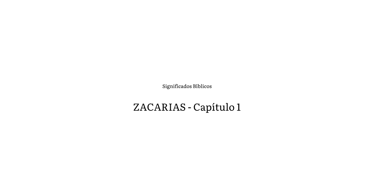 ZACARIAS - Capítulo 1 - Significados Bíblicos